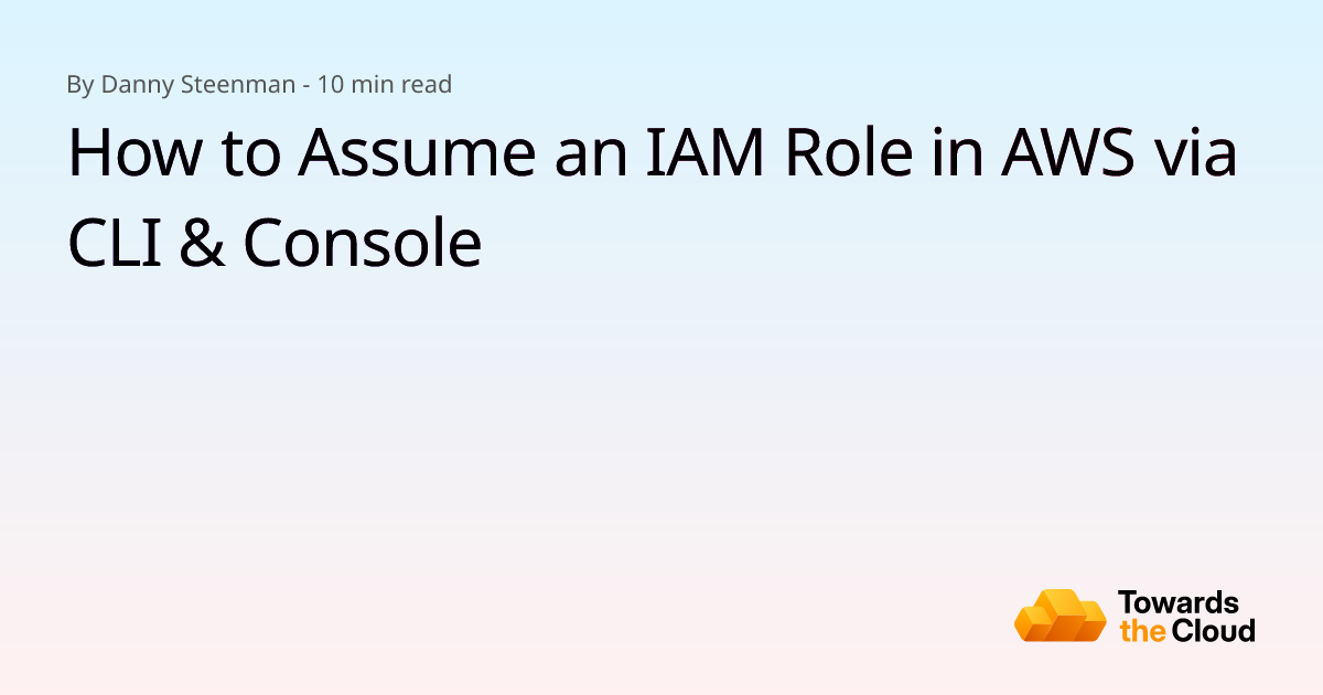 How to Assume an IAM Role in AWS via CLI & Console | Towards The Cloud