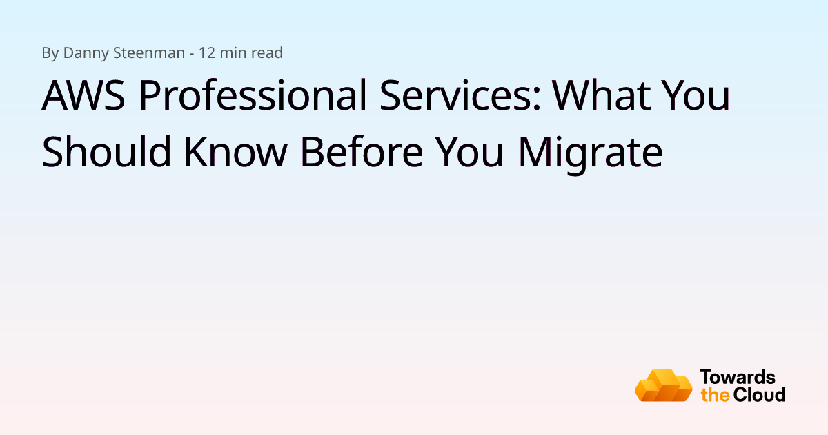 AWS Professional Services: What You Should Know Before You Migrate | Towards The Cloud