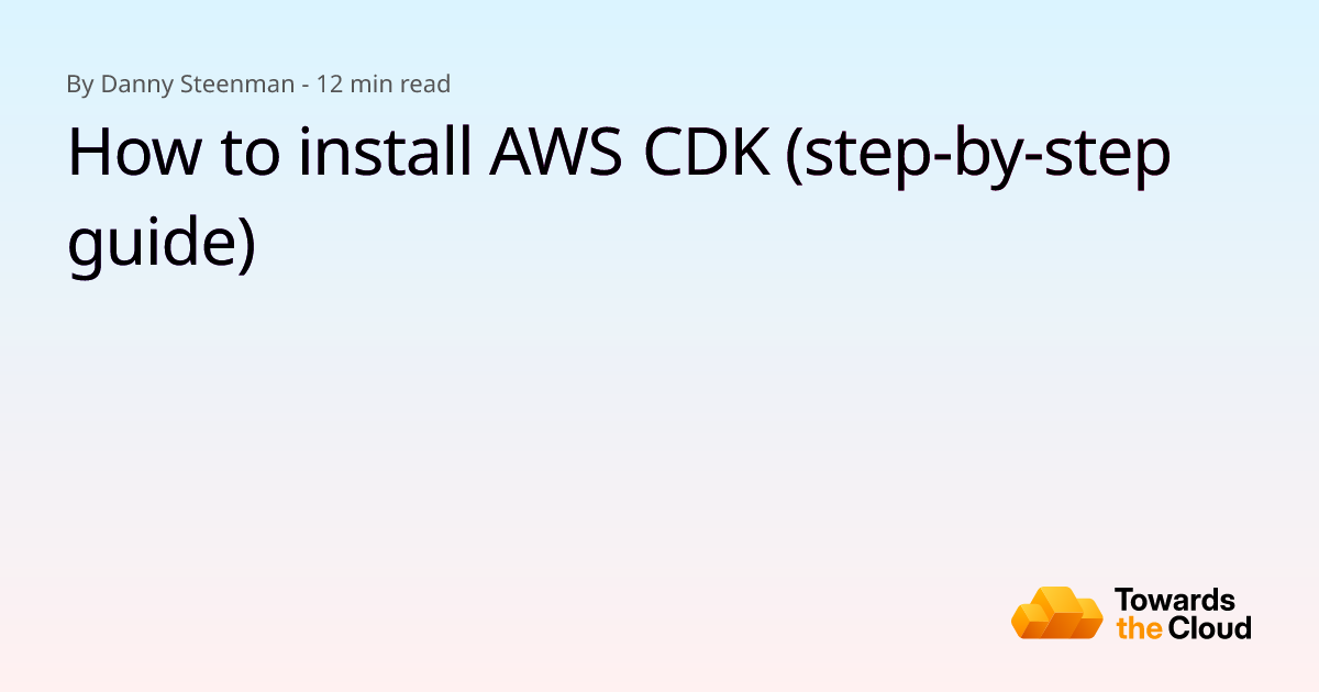 How to install AWS CDK (step-by-step guide) | Towards The Cloud