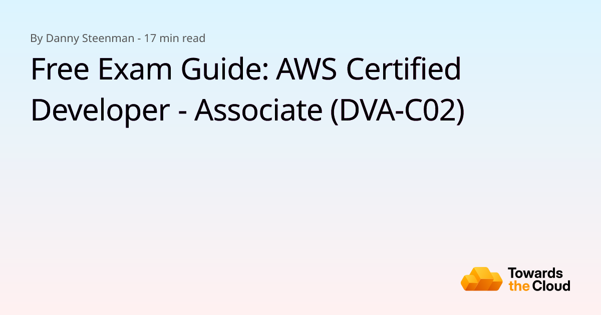 Free Exam Guide: AWS Certified Developer - Associate (DVA-C02) | Towards The Cloud