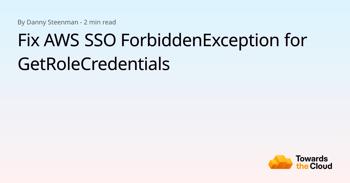 Fix AWS SSO ForbiddenException for GetRoleCredentials | Towards The Cloud