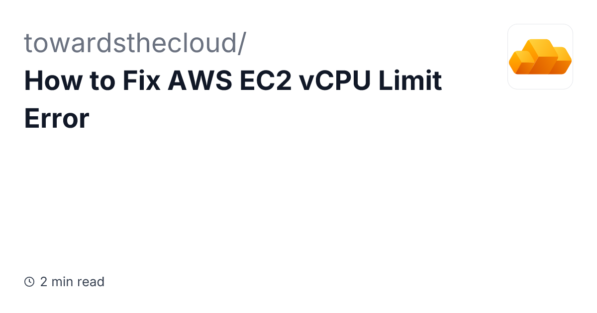 How to Fix AWS EC2 vCPU Limit Error | Towards The Cloud