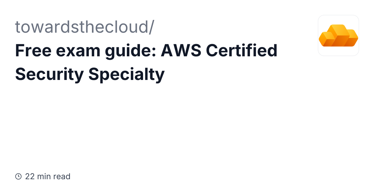 Free exam guide: AWS Certified Security Specialty | Towards The Cloud