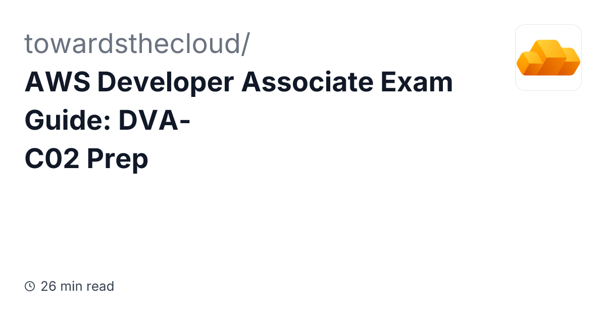 AWS Developer Associate Exam Guide: DVA-C02 Prep & Study Plan [2026] | Towards The Cloud