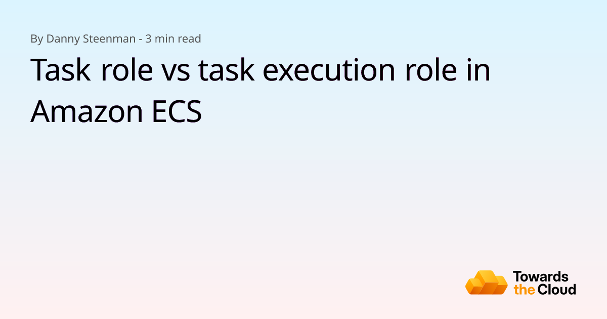 Task role vs task execution role in Amazon ECS | Towards The Cloud