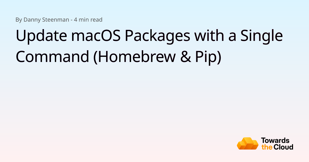 Update macOS Packages with a Single Command (Homebrew & Pip) | Towards The Cloud