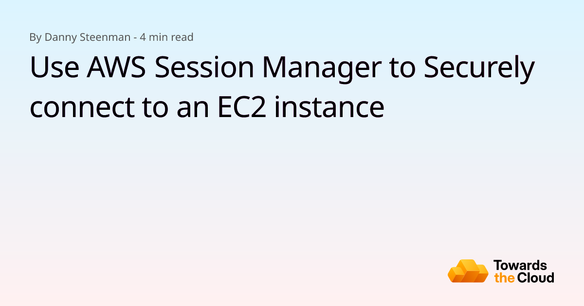 Use Aws Session Manager To Securely Connect To An Ec2 Instance Towards The Cloud