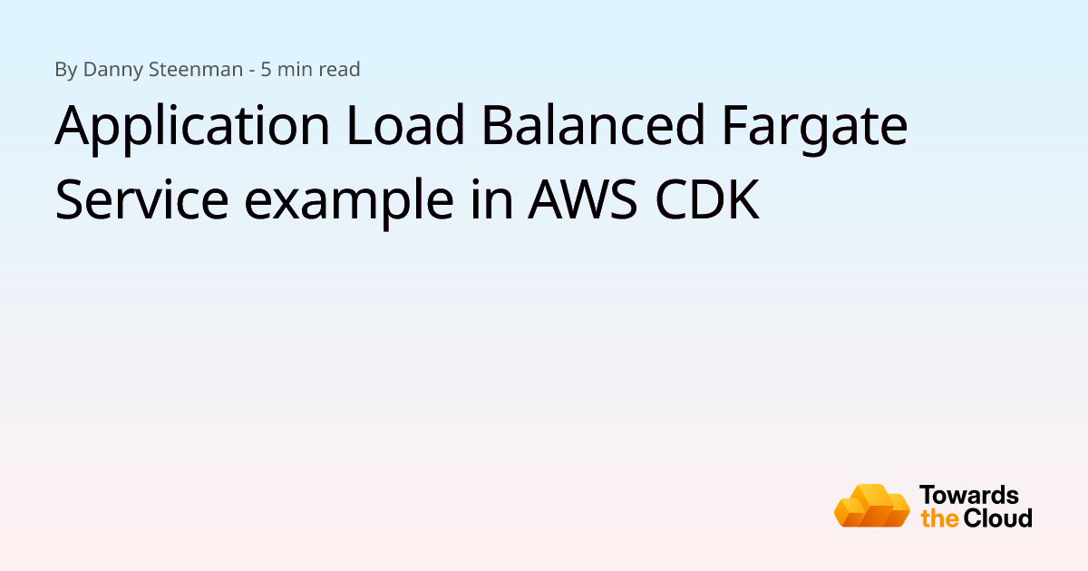 Application Load Balanced Fargate Service Example In Aws Cdk Towards