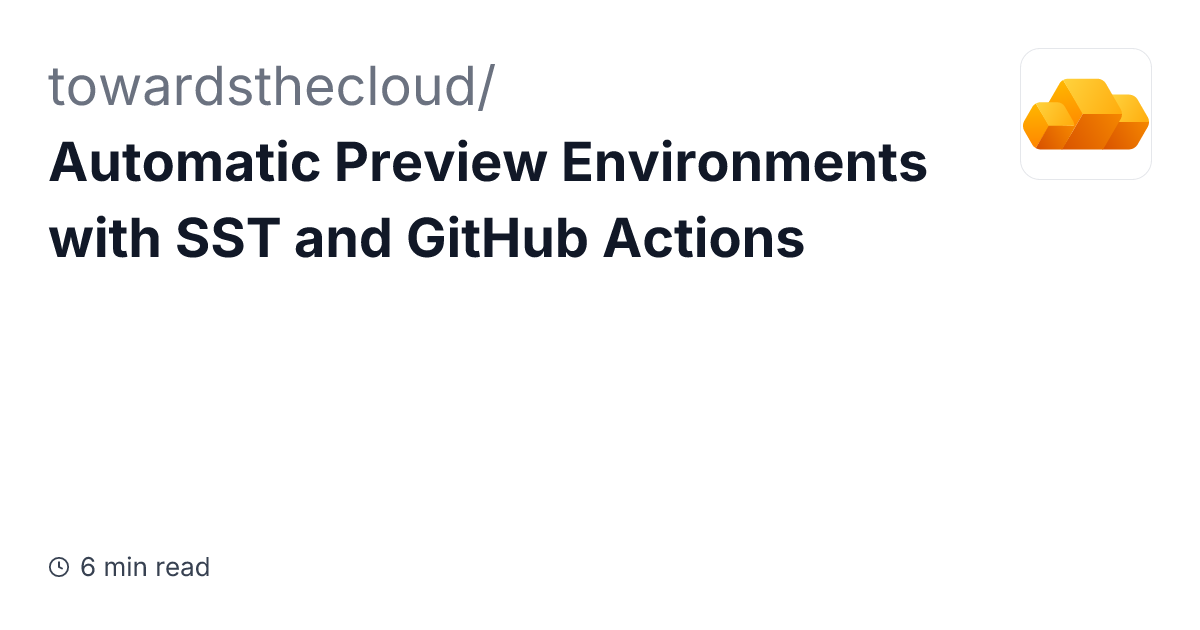 Automatic Preview Environments with SST and GitHub Actions | Towards The Cloud