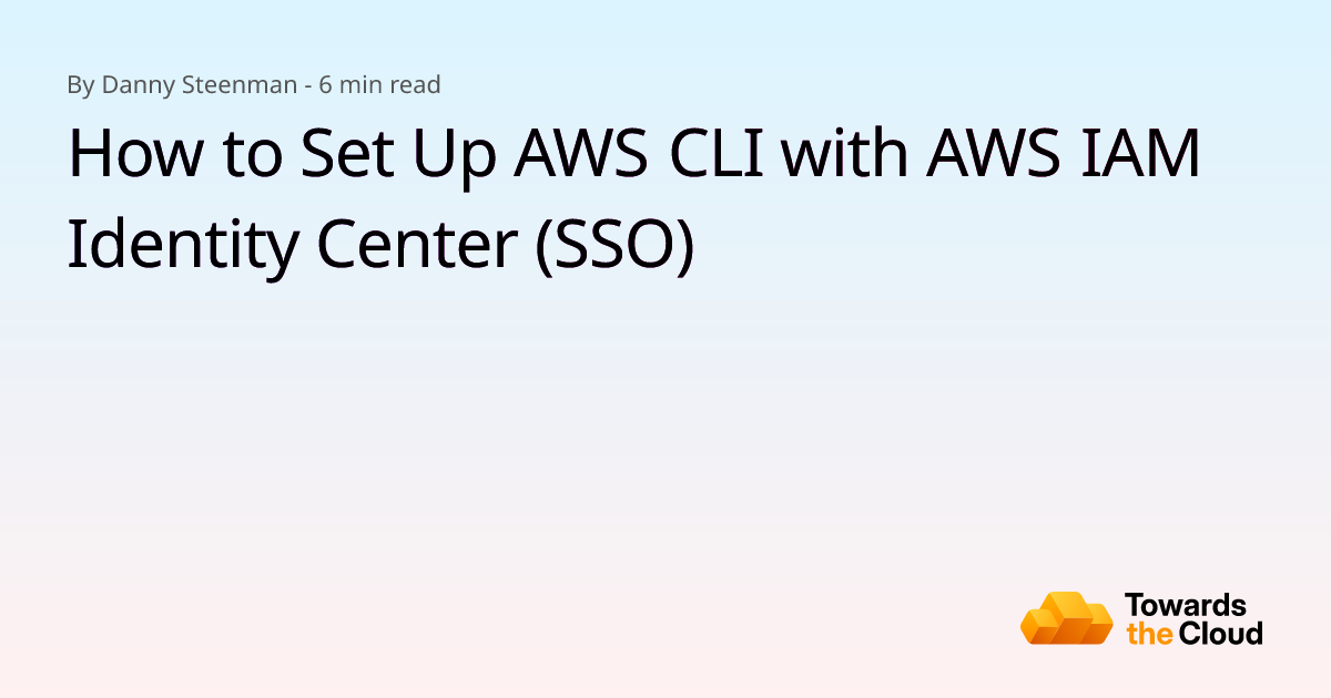 How To Set Up Aws Cli With Aws Iam Identity Center Sso Towards The Cloud