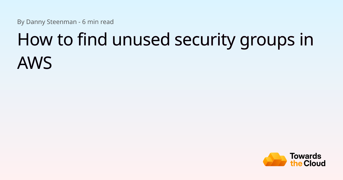 How to find unused security groups in AWS | Towards The Cloud
