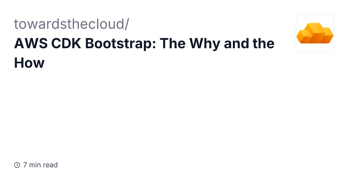 AWS CDK Bootstrap: The Why and the How | Towards The Cloud