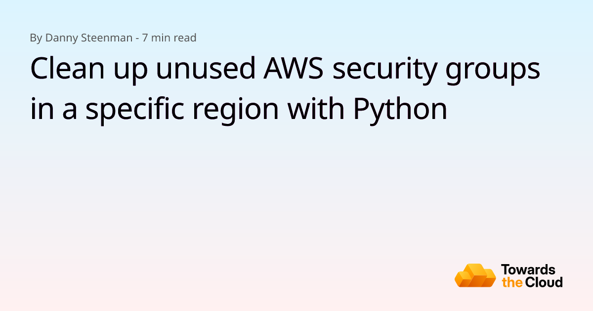 Clean up unused AWS security groups in a specific region with Python | Towards The Cloud