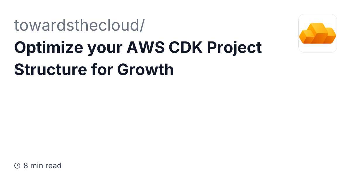 Optimize your AWS CDK Project Structure for Growth | Towards The Cloud